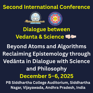Second International Conference “Dialogue between Vedānta & Science” (Dec 5–6, 2025): Beyond ...